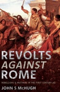 Revolts Against Rome: Rebellions and Mutinies in First Century AD ...